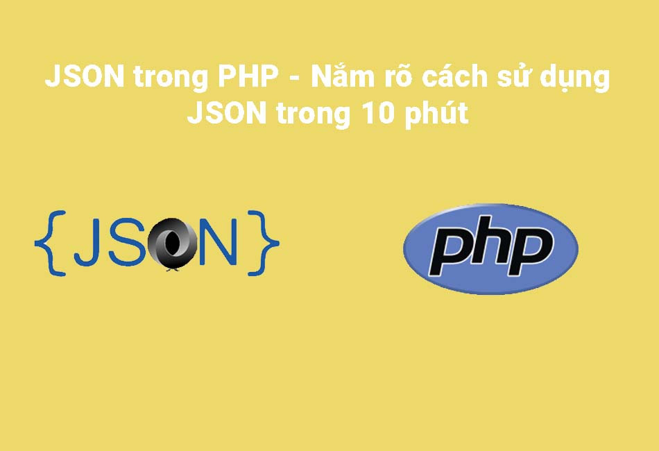 JSON trong PHP - Nắm rõ cách sử dụng JSON trong 10 phút